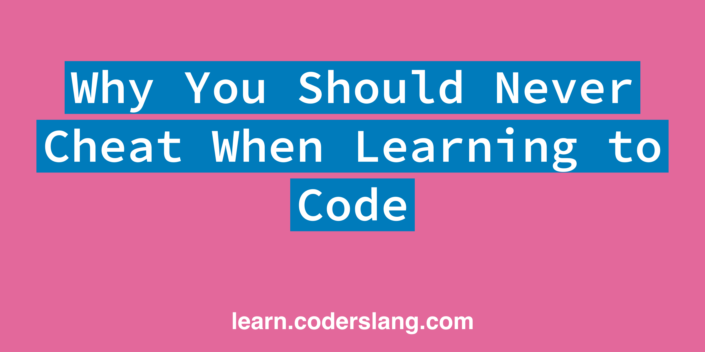 Top 3 Reasons Why You Should Never Cheat When Learning to Code