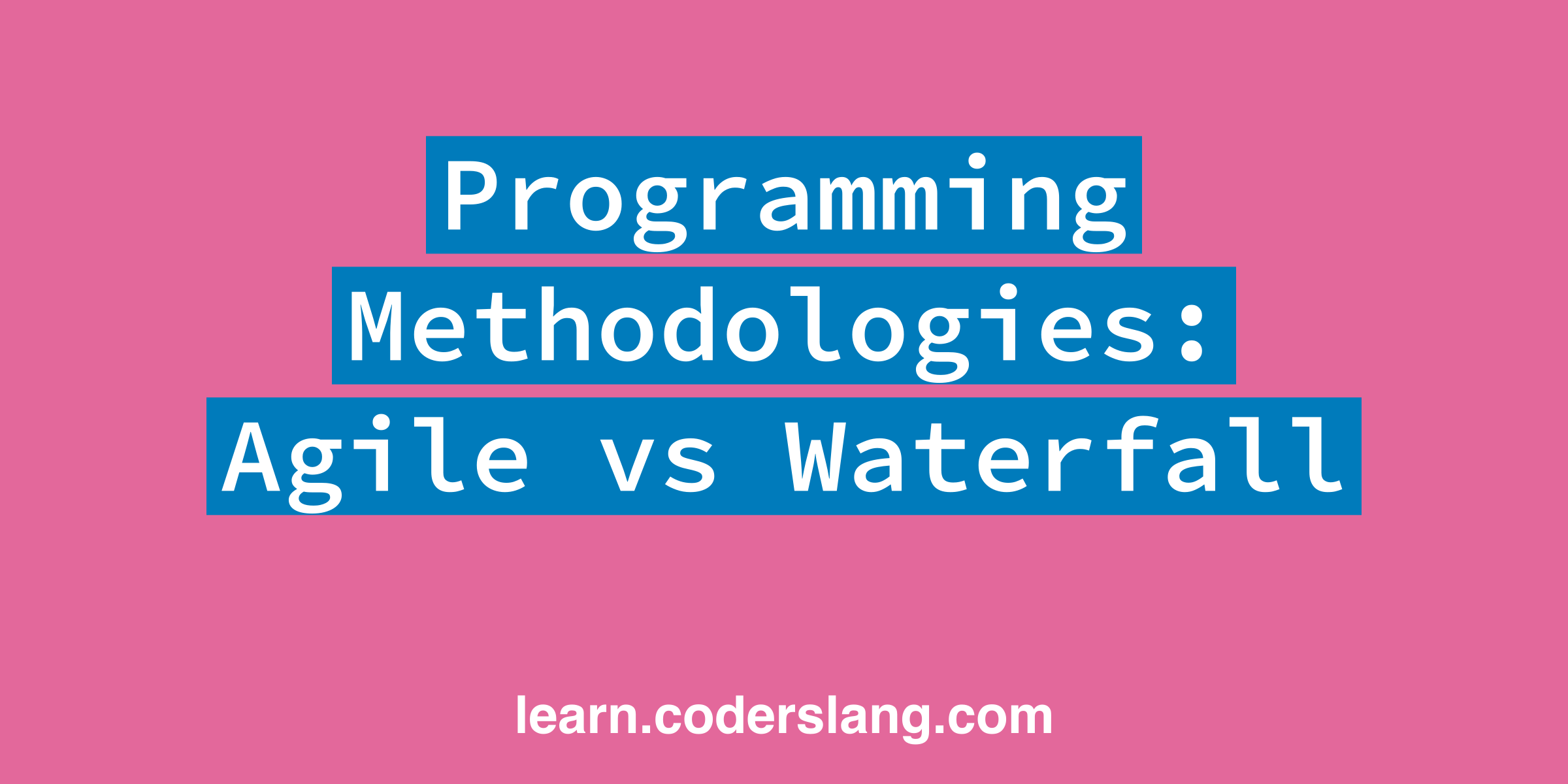 Programming Methodologies: Agile vs Waterfall