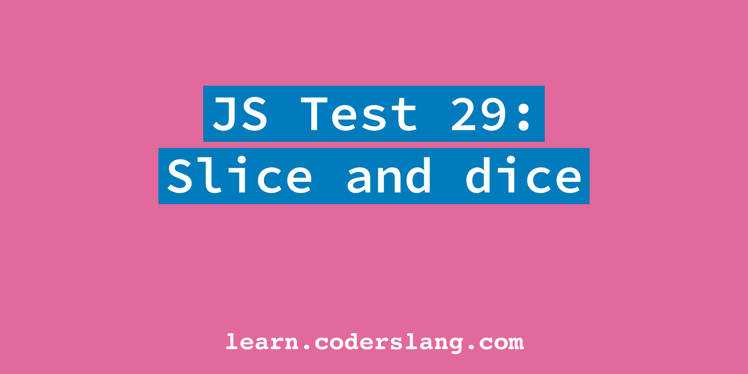 JS Interview #29: Slice and dice